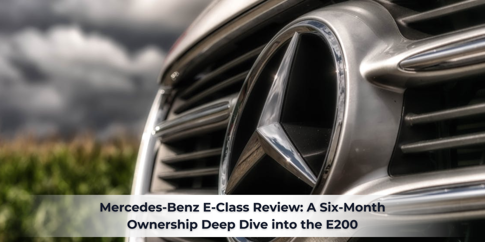 Mercedes-Benz E-Class Review: A Six-Month Ownership