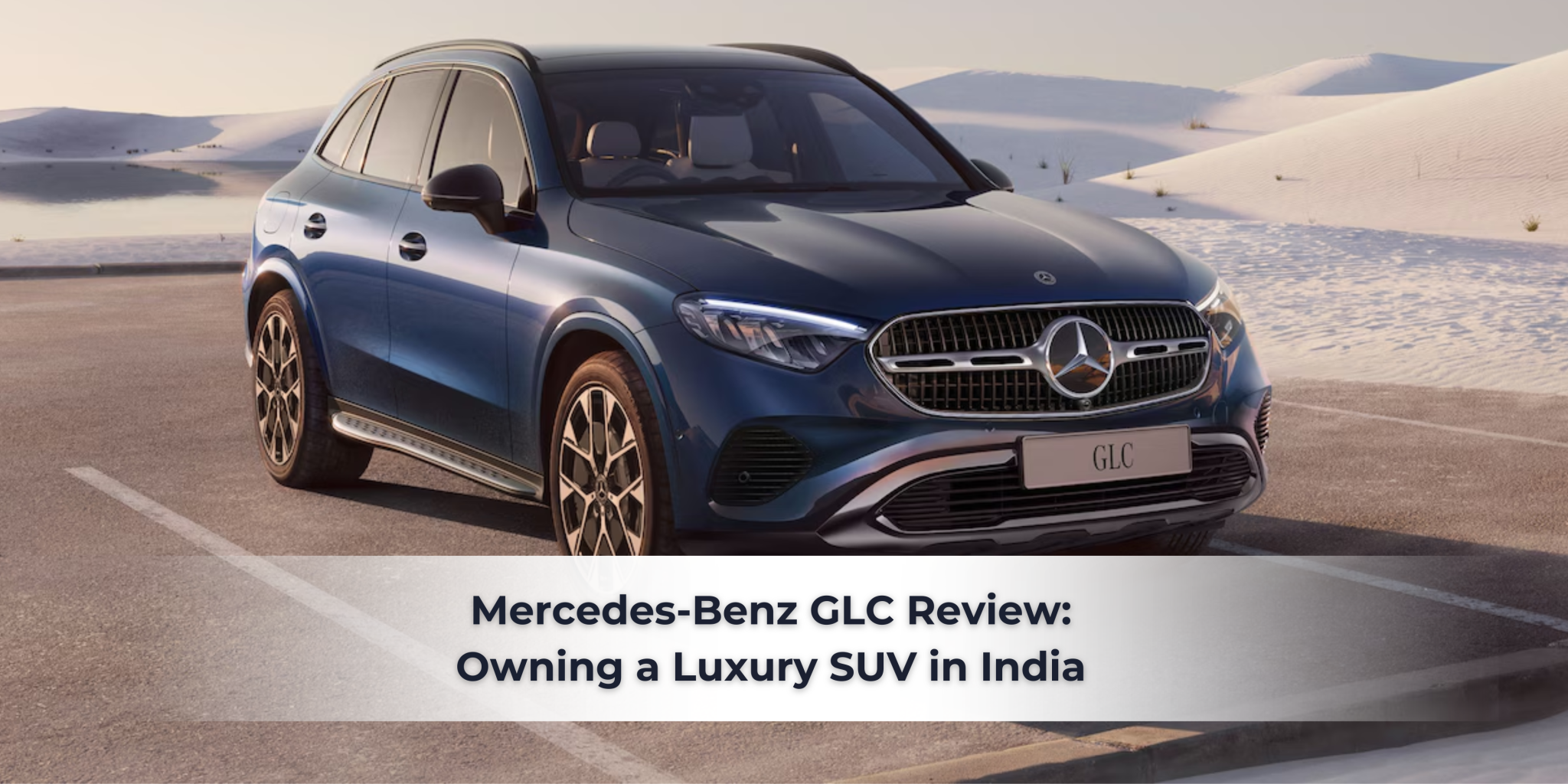 Mercedes-Benz GLC Review: Owning a Luxury SUV in India
