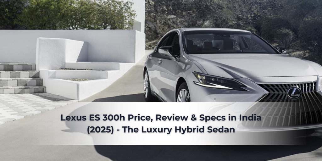 Lexus ES 300h Price, Review & Specs in India (2025)